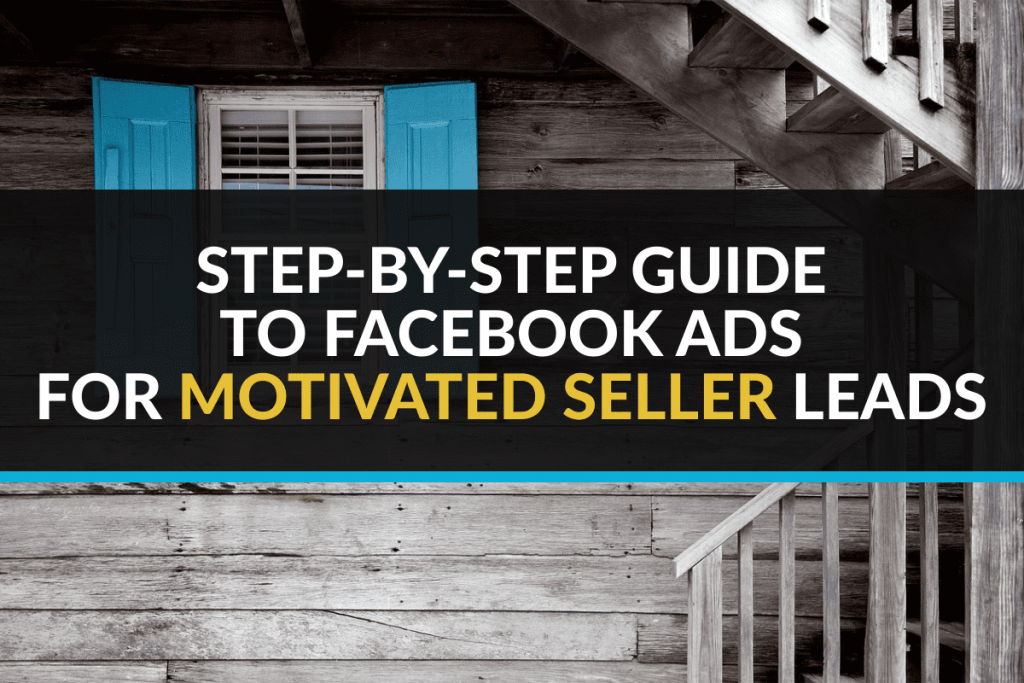 Step-By-Step Guide To Facebook Ads For Motivated Seller Leads (2022)